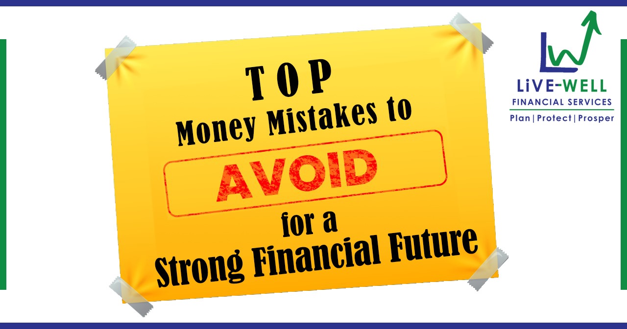 Top Money Mistakes to Avoid for a Strong Financial Future – LiVE-WELL FINANCIAL SERVICES